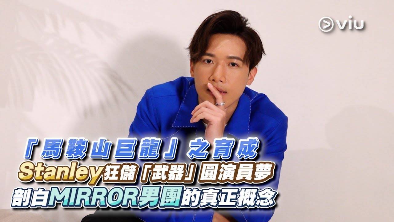 「馬鞍山巨龍」之育成 Stanley狂儲「武器️」圓演員夢 剖白MIRR... | Viu1HK娛樂新聞 | 東方新地